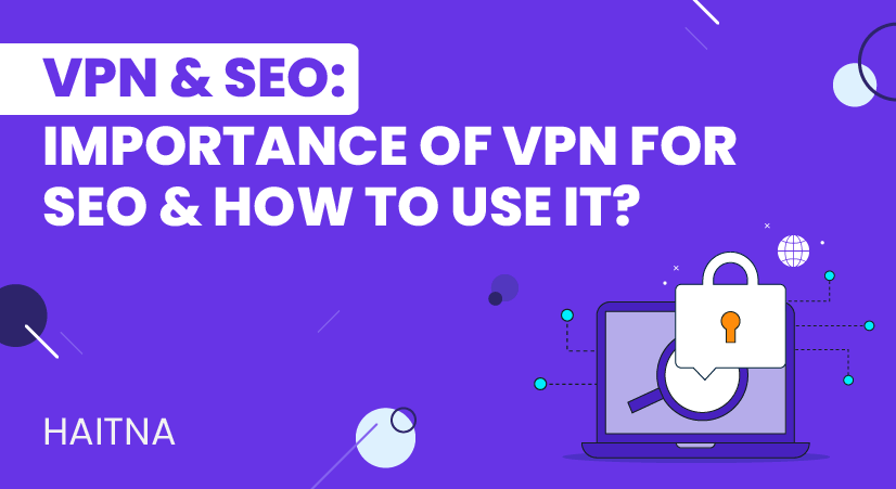 VPN & SEO: Importance of VPN for SEO & How to Use it?