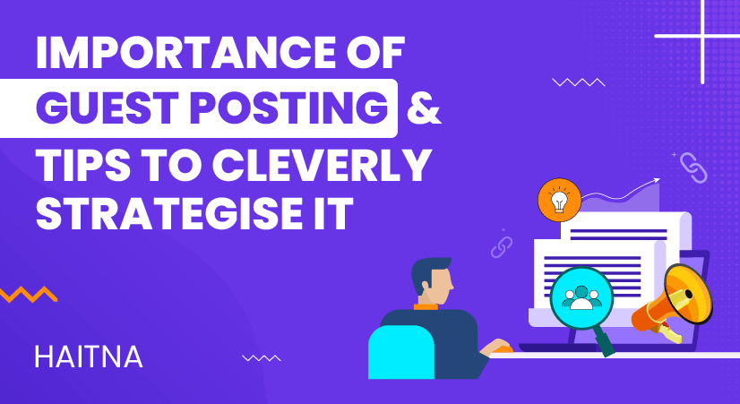 Importance of Guest Posting & Tips to Cleverly Strategise It