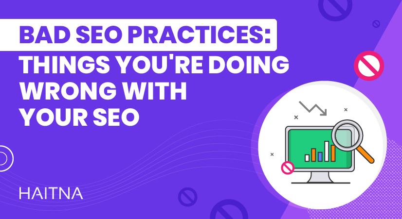 Bad SEO Practices: Things You′re Doing Wrong With Your SEO